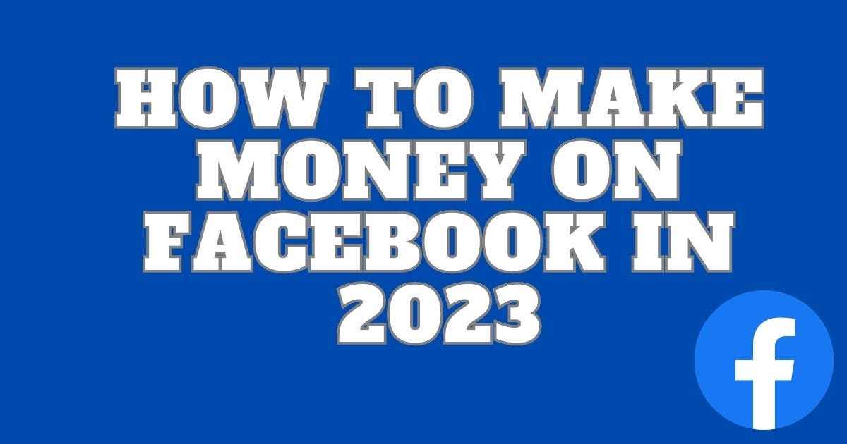 How to Make Money on Facebook in 2023: A Comprehensive Guide | by ...