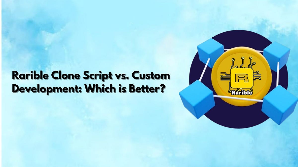 Rarible Clone Script vs. Custom Development: Which is Better? | by ...
