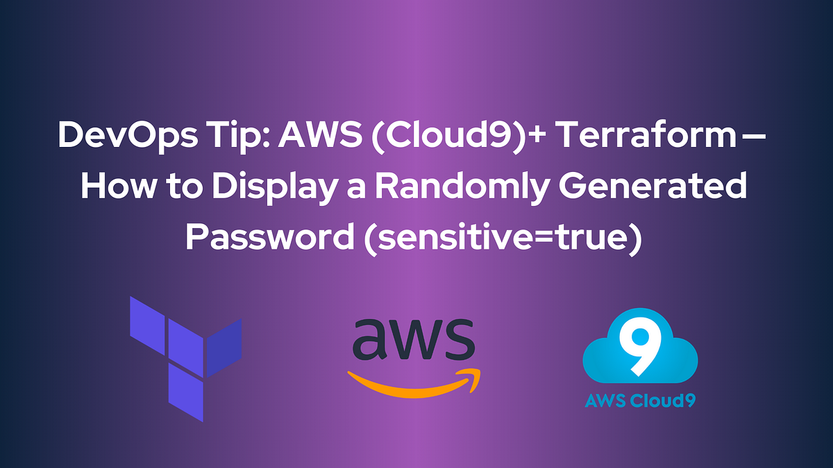 DevOps Tip: AWS (Cloud9)+ Terraform — How to Display a Randomly Generated Password (sensitive ...