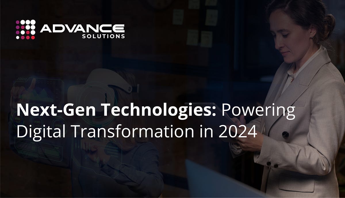Next-Gen Technologies: Powering Digital Transformation in 2024 | by Advance Solutions | Feb ...
