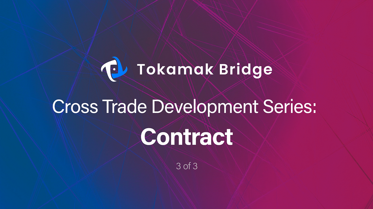 Cross Trade development series: contract | by Harvey | Tokamak Network ...