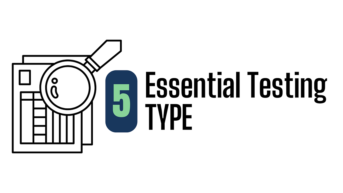 Mastering Software Testing The 5 Essential Testing Types You Must Know