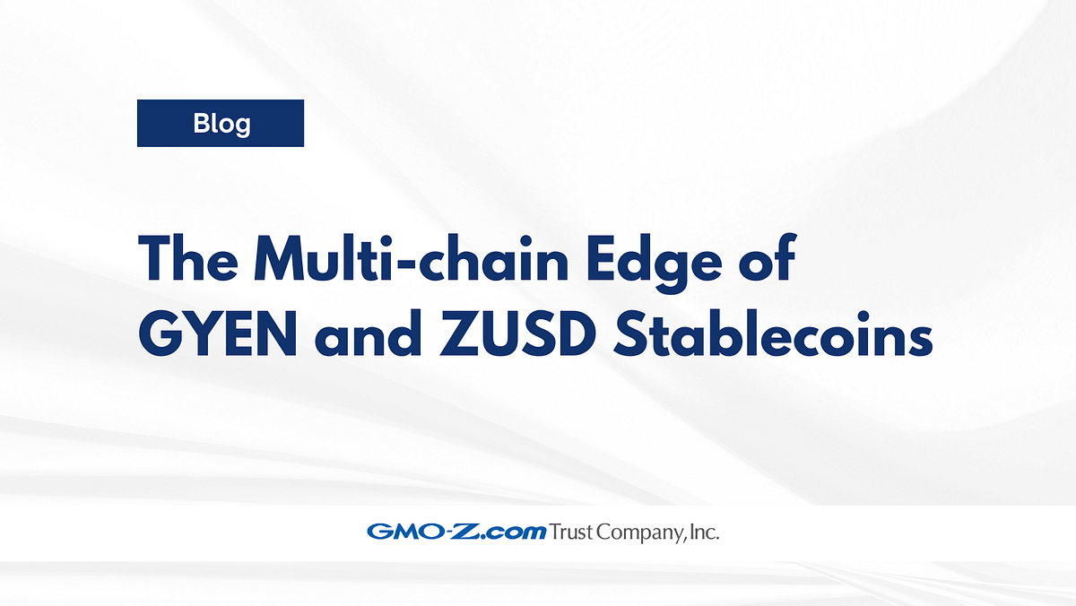 The Multi-chain Edge of GYEN and ZUSD Stablecoins | by GMO-Z.com Trust Company | GMO-Z.com Trust ...