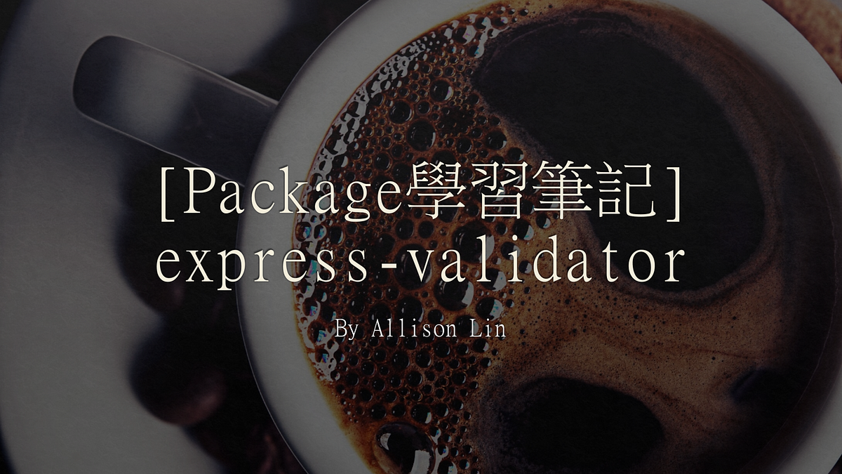 【Package學習筆記】express-validator. 💡 本文將說明如何使用 express-validator… | by Allison | Medium