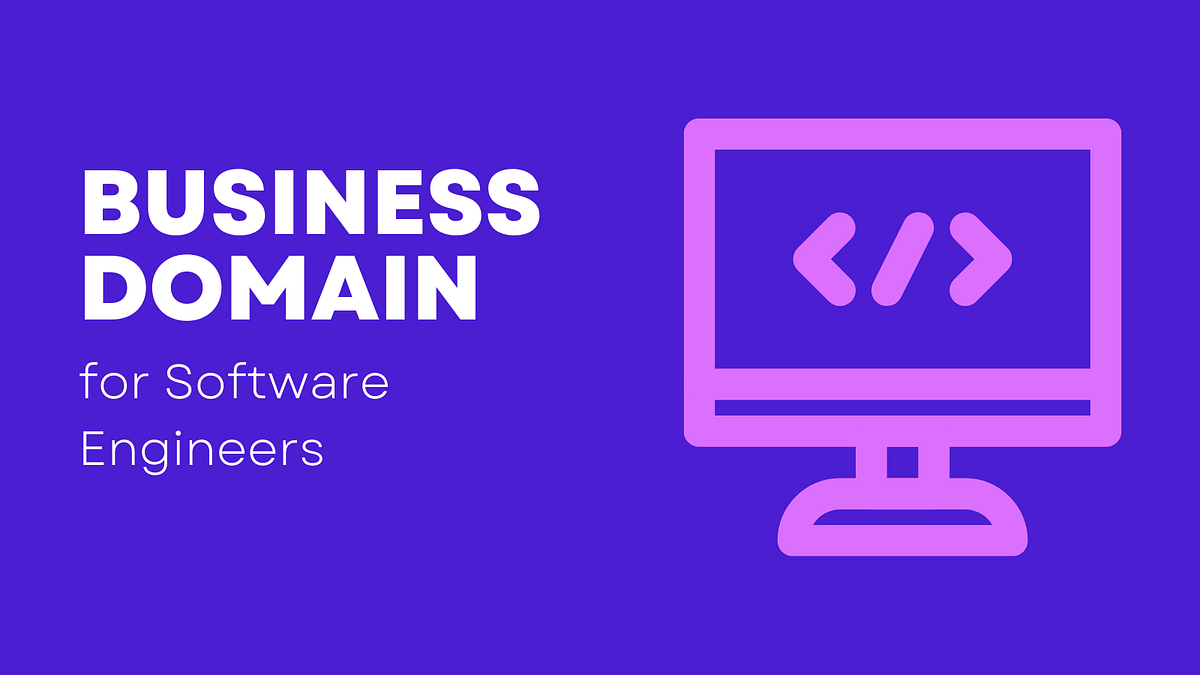 The Business Domain: Your Ticket to Success as a Software Engineer | by ...