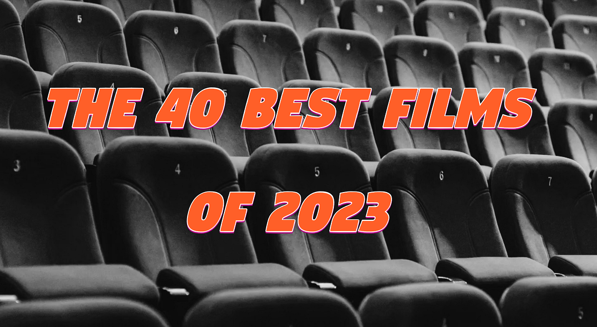 The 40 Best Films of 2023. These are the forty best movies I saw… | by ...