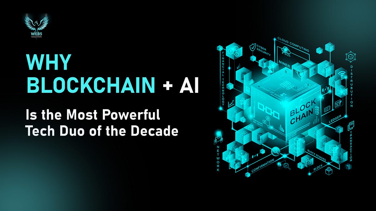 Why Blockchain + AI Is the Most Powerful Tech Duo of the Decade | by Web5 Solutions | May, 2025 ...