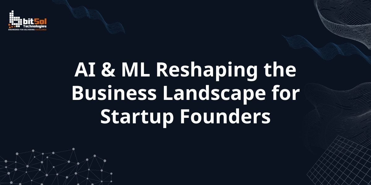 AI & ML Reshaping The Business Landscape For Startup Founders | Medium