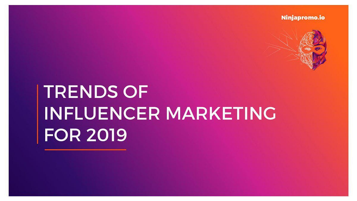 Trends of Influencer Marketing for 2019 | by NinjaPromo — Let’s Grow ...