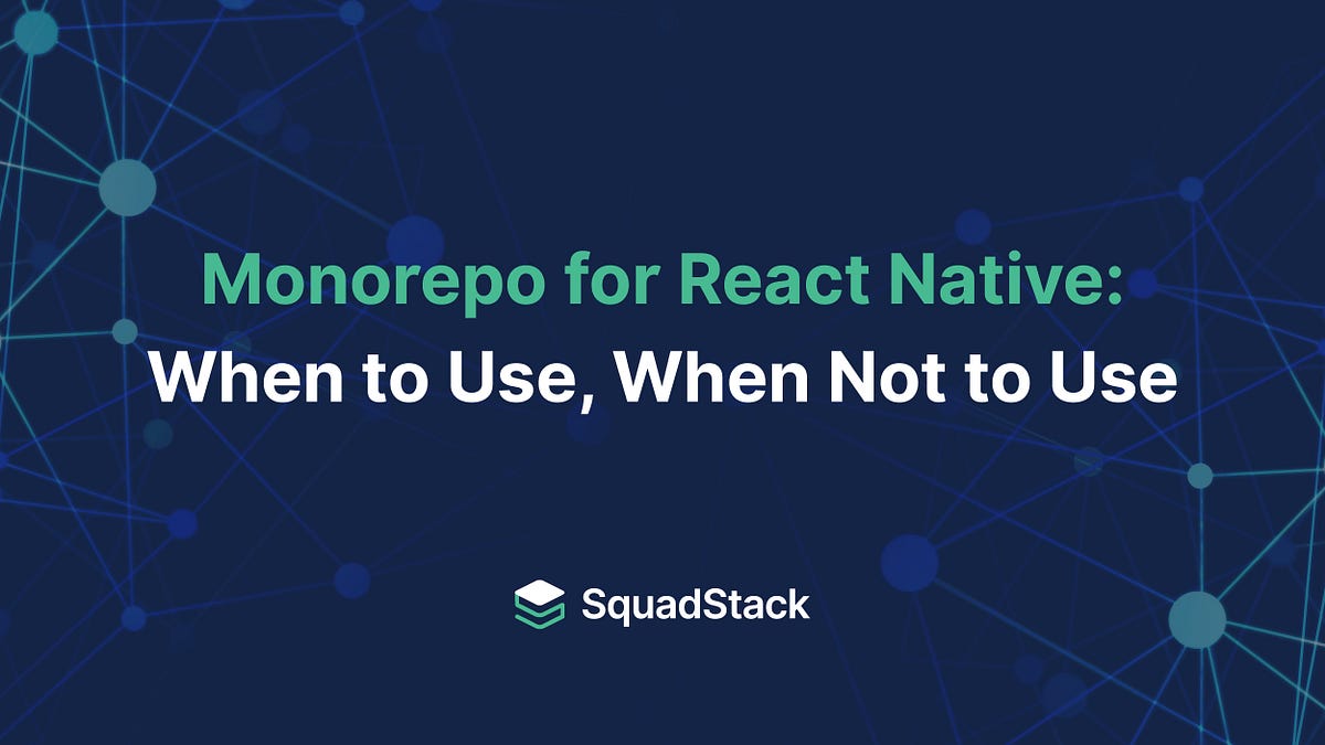 Monorepo for React Native: When to Use, When Not to Use | by Ramanpreet Singh | SquadStack ...