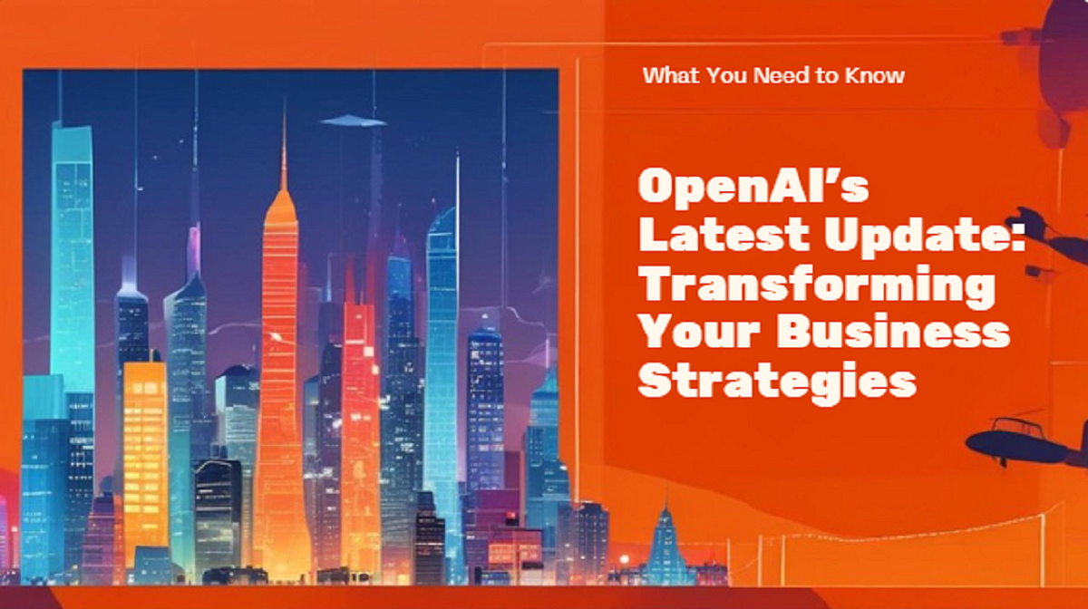 What OpenAI’s Latest Update Means for Your Business | by Ram ...