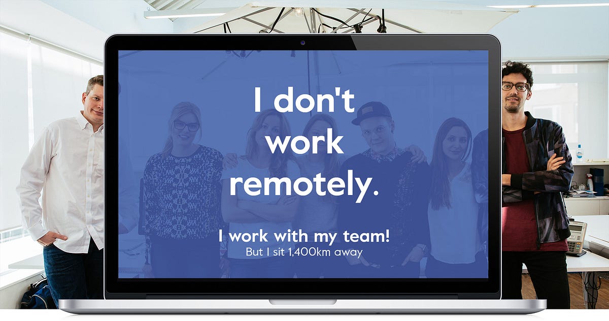 I don’t work remotely. I’m part of a distributed team! | by Ross ...