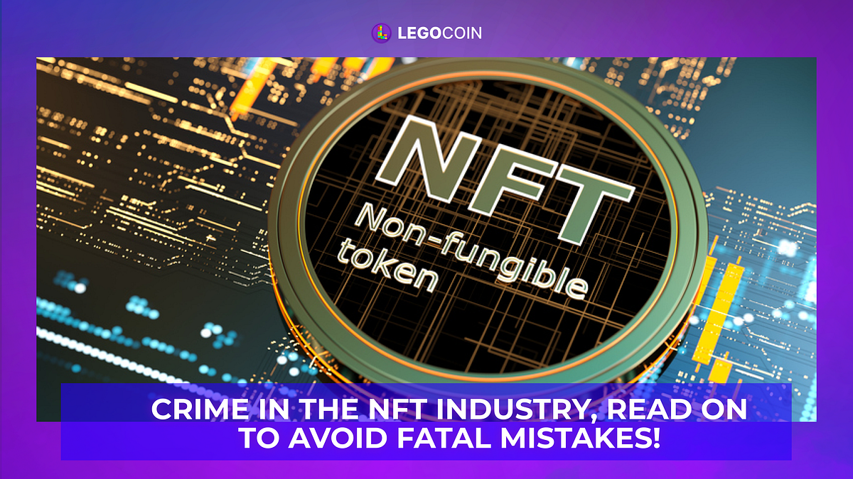 Crime in the NFT Industry, Read on to Avoid Fatal Mistakes! | by Lego ...