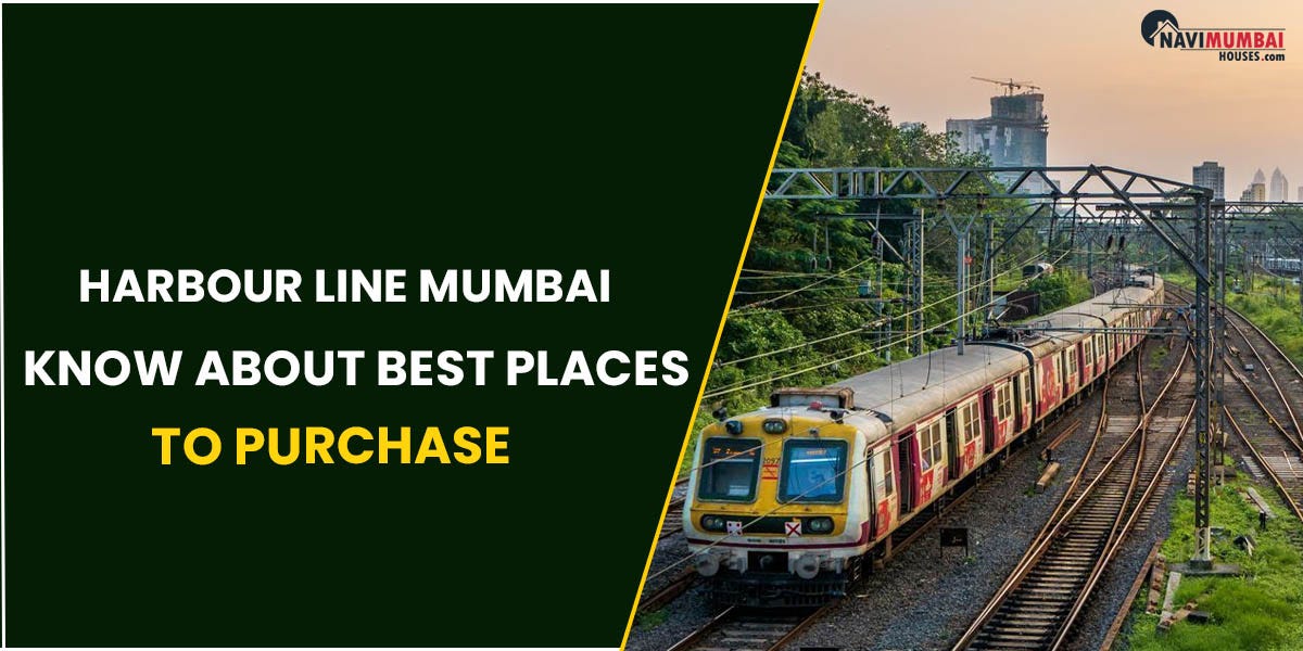 Harbour Line Mumbai : Know About Best places To purchase & Rent Along ...