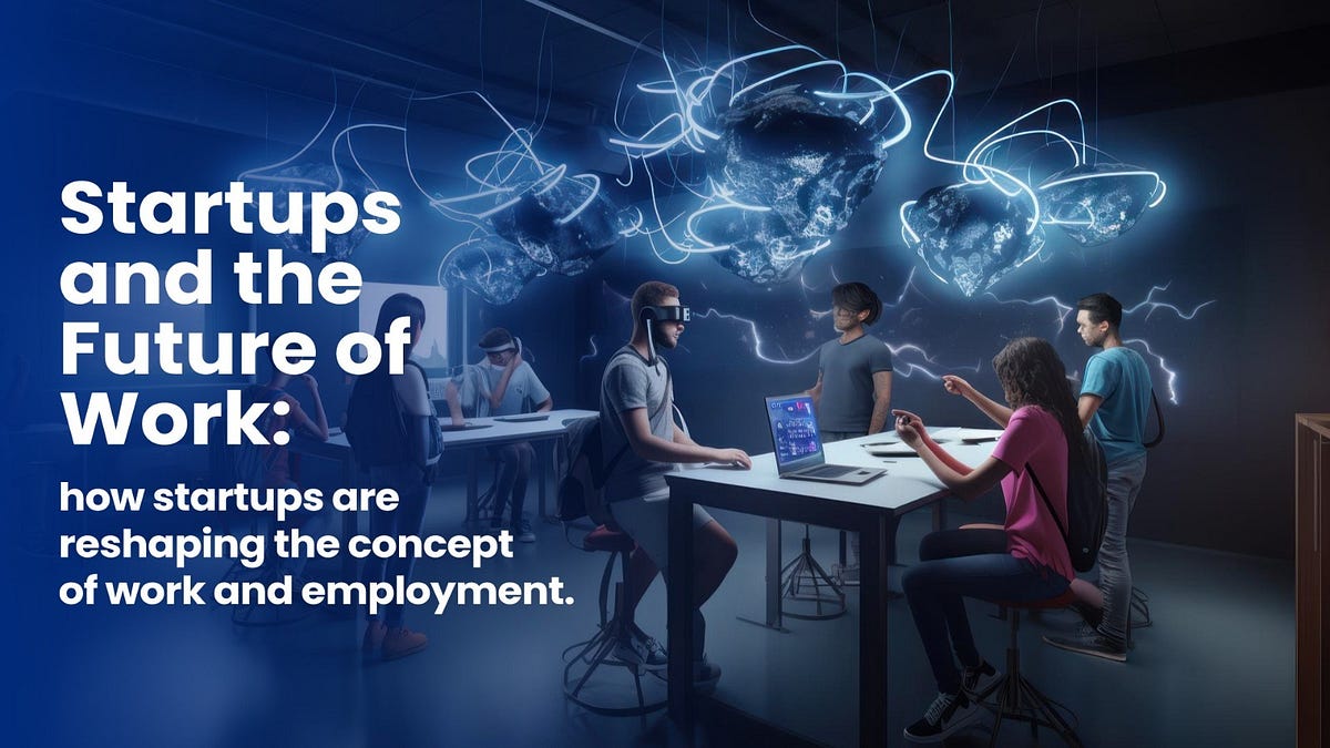 Startups and the Future of Work: how startups are reshaping the concept ...