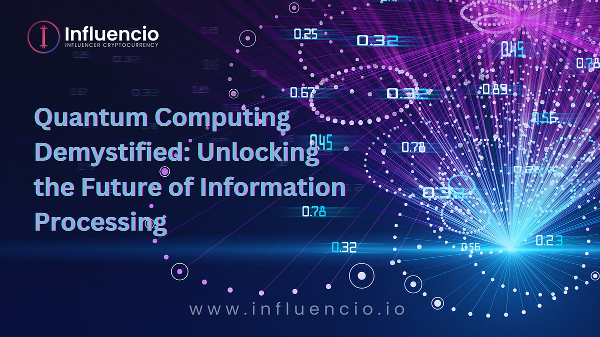 Quantum Computing Demystified: Unlocking the Future of Information Processing | by Influencio ...