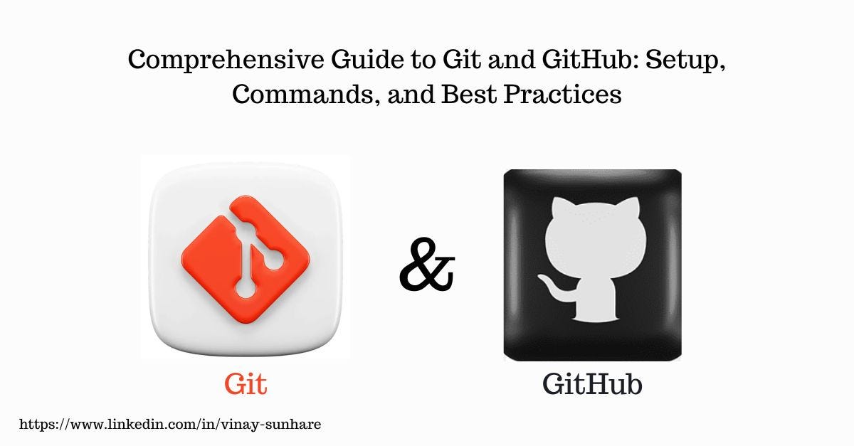 Comprehensive Guide to Git and GitHub: Setup, Commands, and Best Practices | by Vinay Sunhare ...