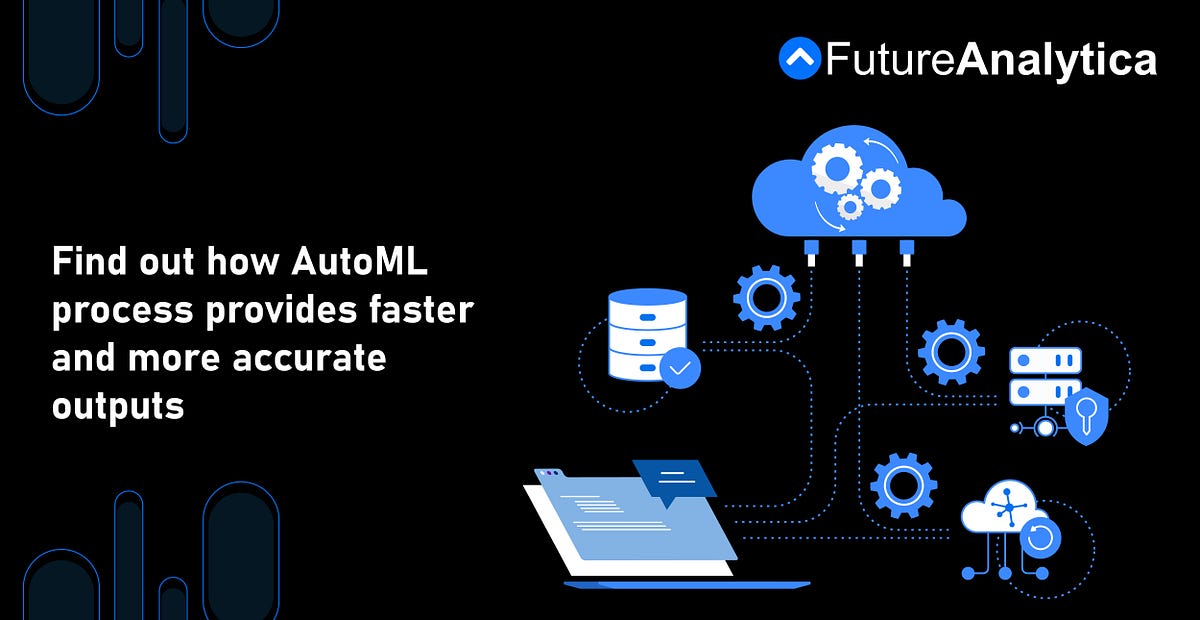 Find out how AutoML process provides faster and more accurate outputs | by FutureAnalytica | Medium