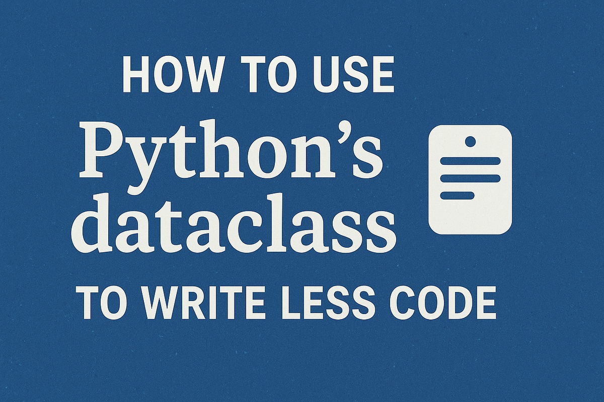 Python’s dataclass: The Ultimate Guide to Writing Cleaner, Smarter Classes | by Rohan Mistry ...