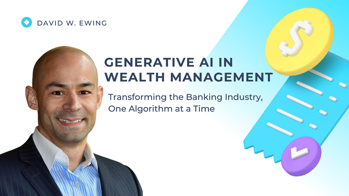 Generative AI in Wealth Management and Banking 🏦 | by David Ewing | Medium