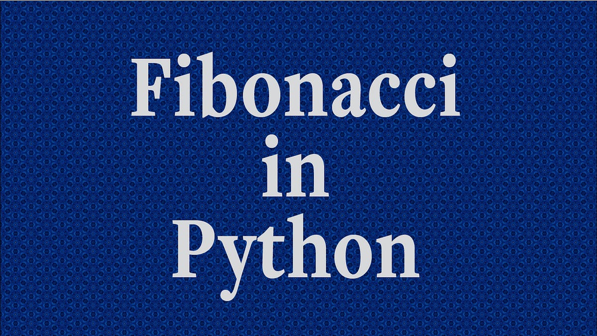 Fibonacci Series In Python - Biswaranjan Parida - Medium