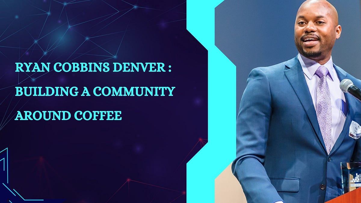 Ryan Cobbins Denver : Building a Community Around Coffee | by ...