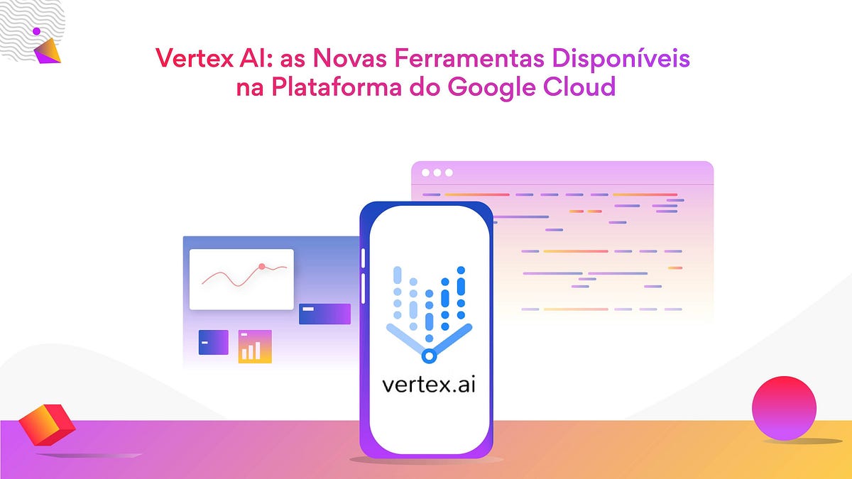 As novas ferramentas da Vertex AI que irão facilitar a sua vida | Medium