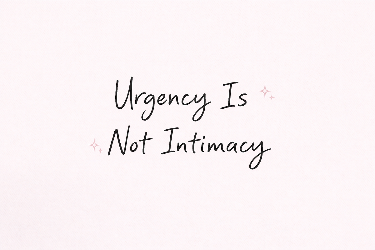 Urgency Is Not Intimacy. I used to think urgency meant interest. | by ...