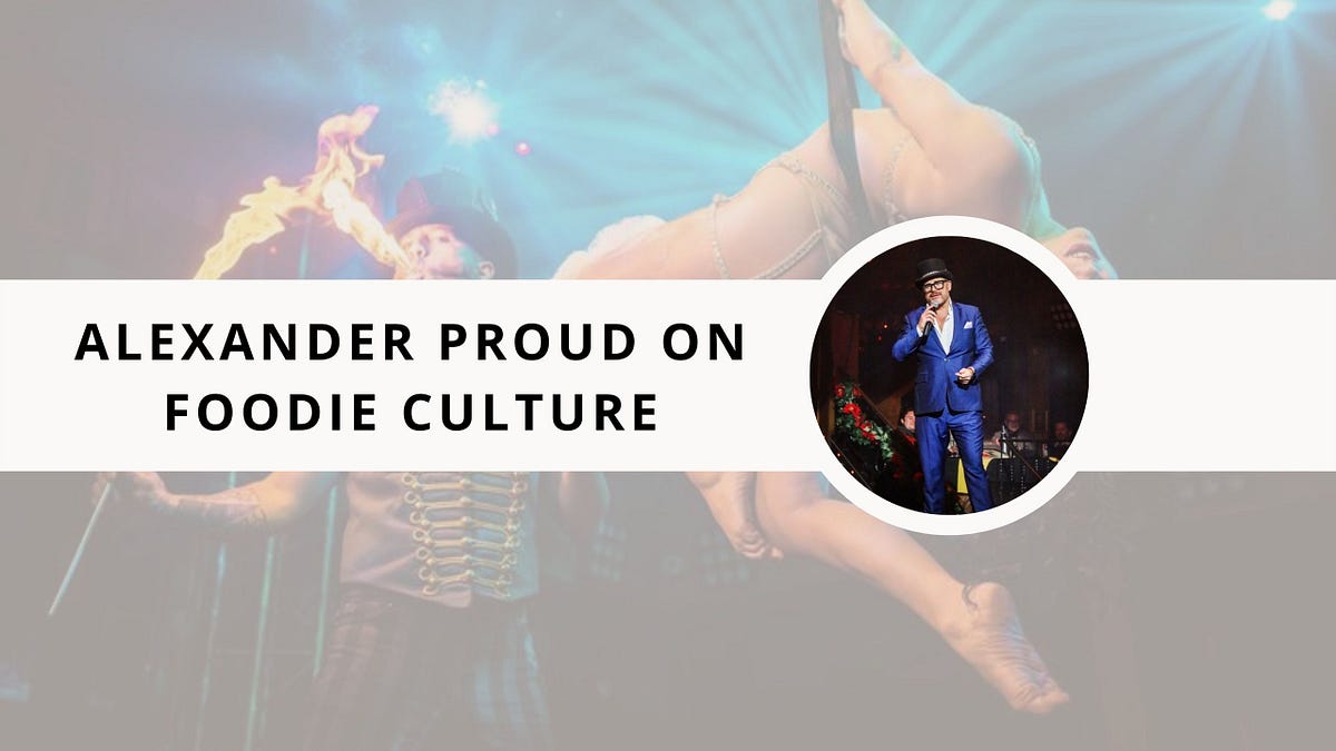 Alexander Proud on Foodie Culture | by Alex Proud | Medium