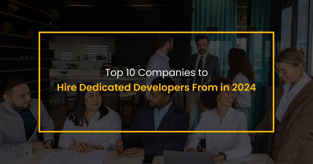Top 10 Companies to Hire Dedicated Developers From in 2024 | by Harshita Sharma | May, 2024 | Medium