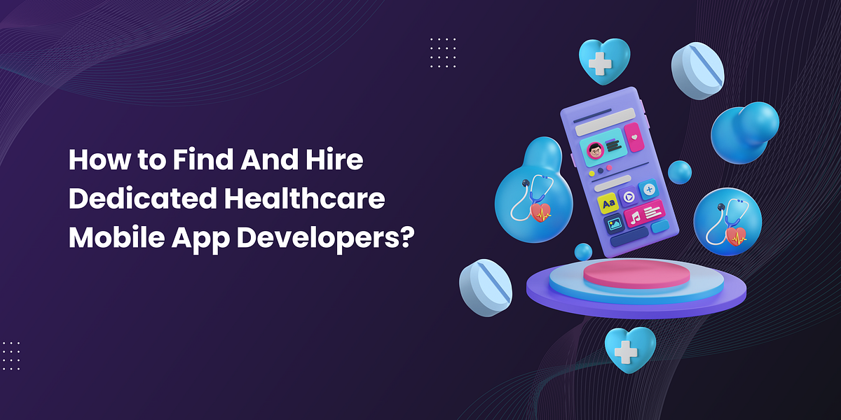 How to Find And Hire Dedicated Healthcare Mobile App Developers? | Medium
