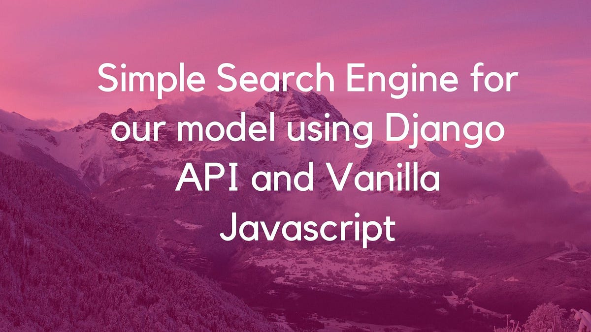 Simple Search App using Django API and Vanilla Javascript | by ...