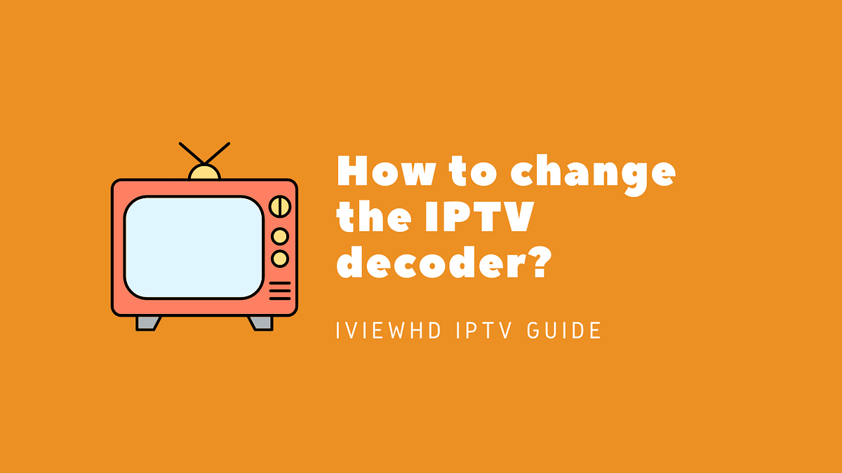 How to change the IPTV decoder? - Amyzhanggv - Medium