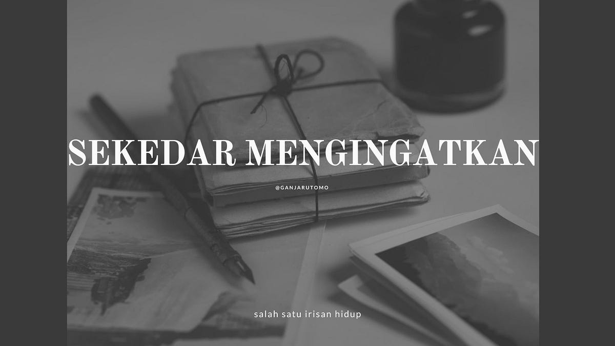 Sekedar Mengingatkan. Sekedar mengingatkan… Sekedar… | by ganjarUtomo ...