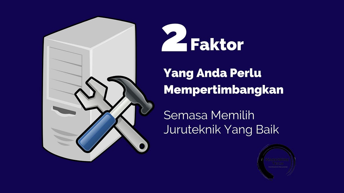 2 Faktor Yang Anda Perlu Mempertimbangkan Semasa Memilih Juruteknik Yang Baik | by HardWire ...