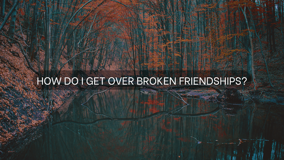 How Do I Get Over Broken/Toxic Friendships? | by Joy | Apr, 2025 | Medium