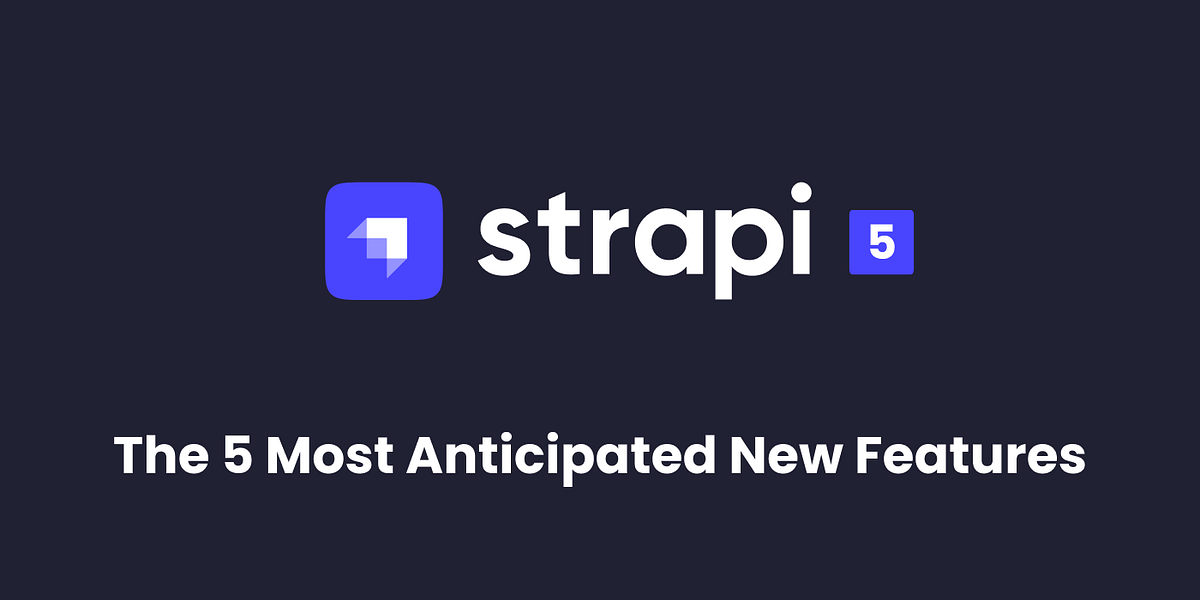 Exploring Strapi v5: The 5 Most Anticipated New Features | by Notum Technologies | Medium
