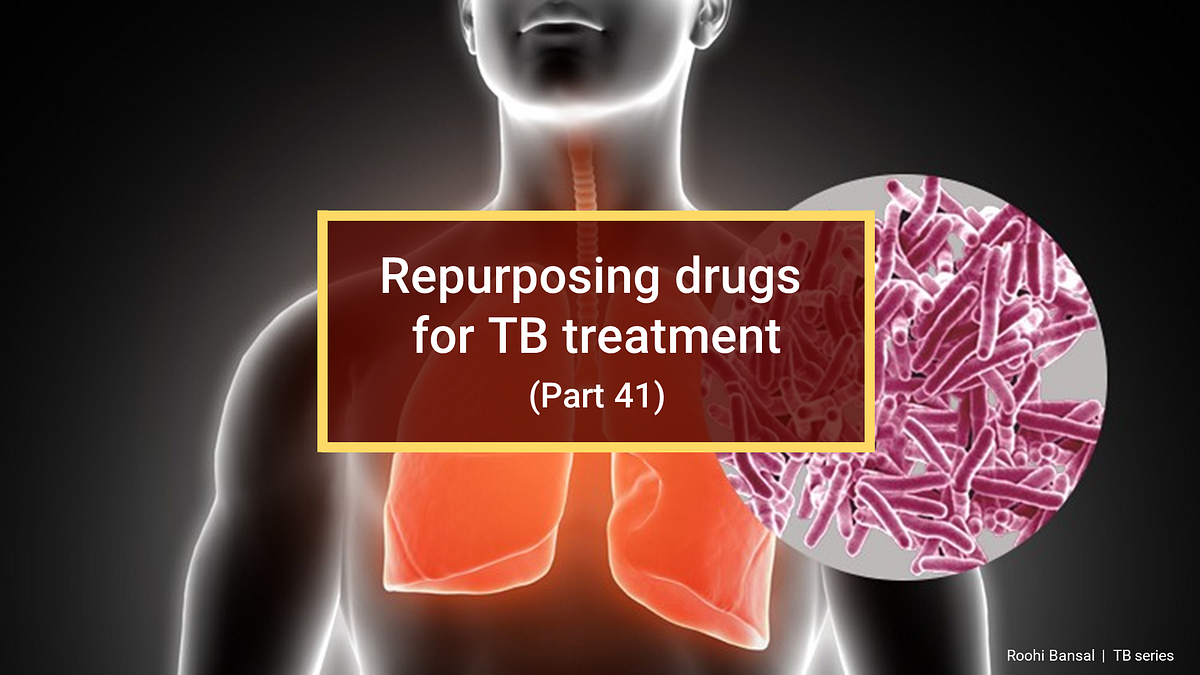 Repurposing drugs for TB treatment (Part 41) | by Roohi Bansal ...