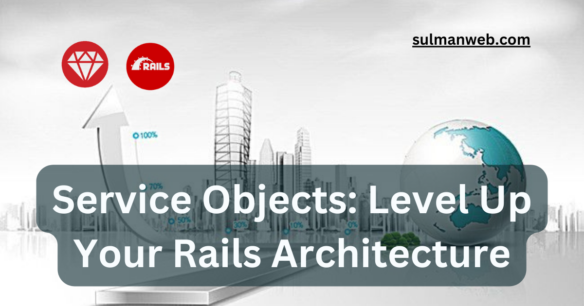 Service Objects: Level Up Your Rails Architecture | by Sulman Baig | Medium