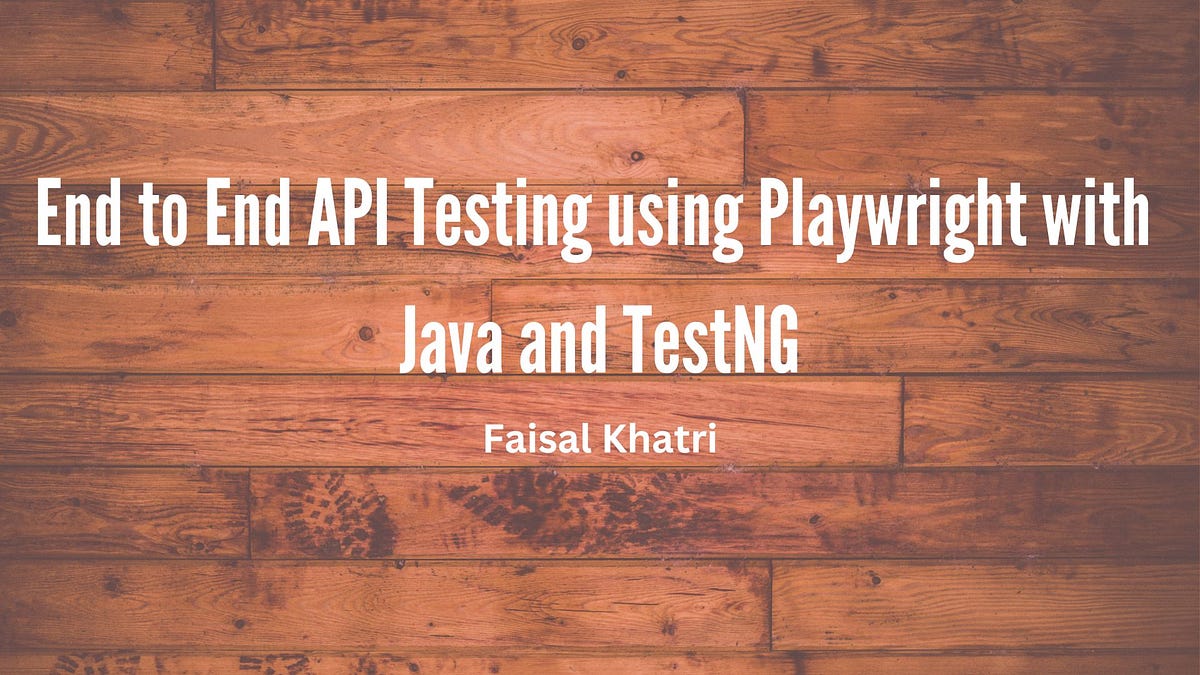 End to End API Testing using Playwright with Java and TestNG | Medium