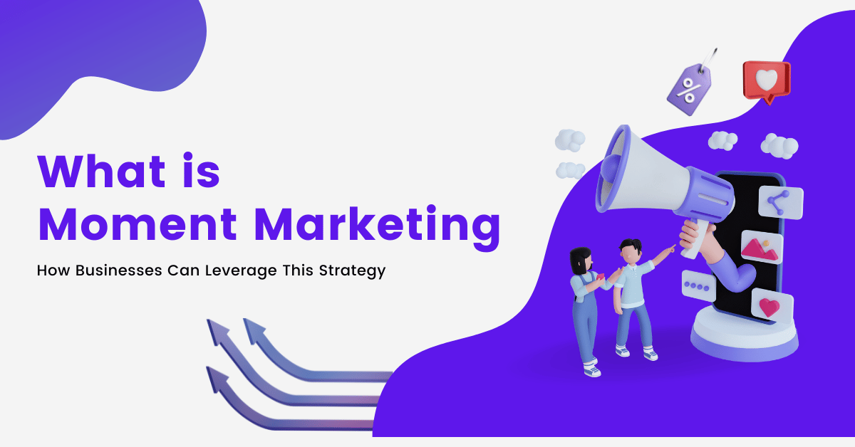 What is Moment Marketing and How Businesses Can Leverage This Strategy ...