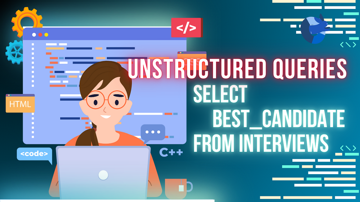 Unstructured Queries: SELECT best_candidate FROM interviews | by ...