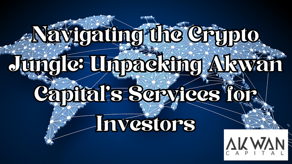 Navigating the Crypto Jungle: Unpacking Akwan Capital’s Services for Investors | by Josephine ...