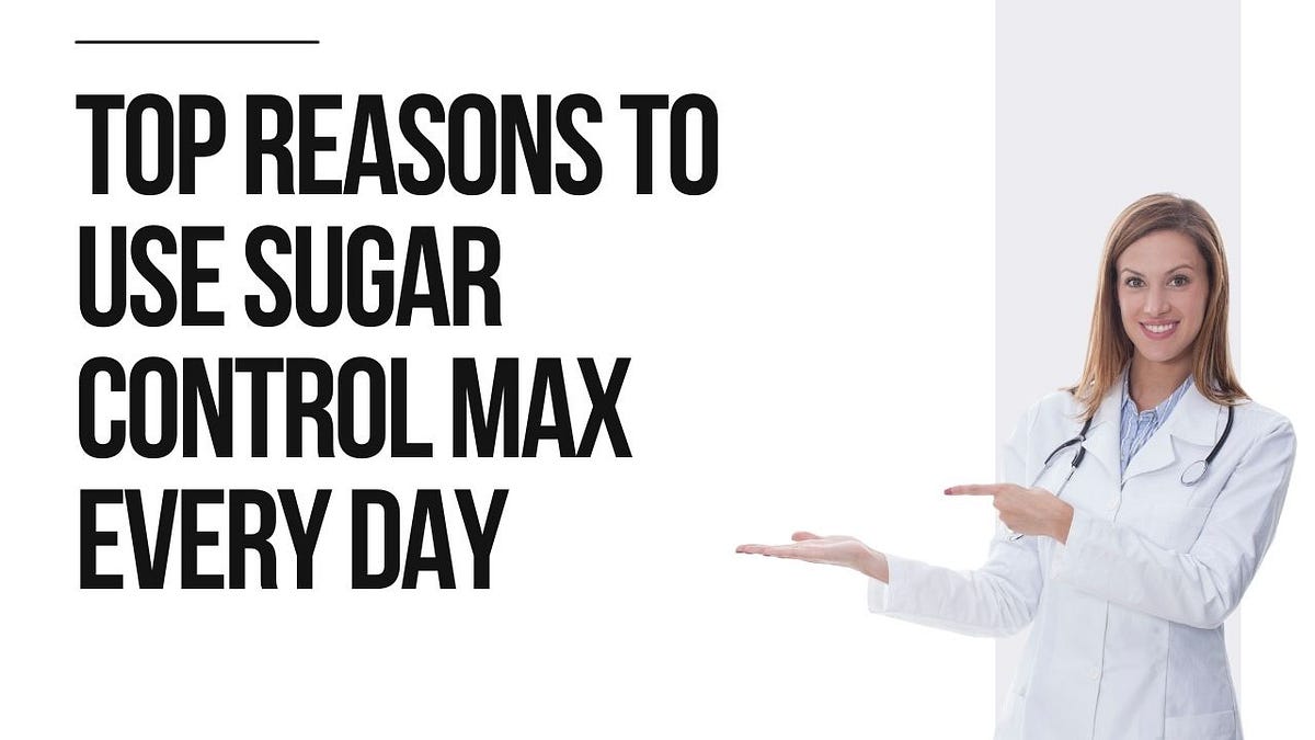 Top Reasons to Use Sugar Control Max Every Day | by Dylan Rogers | Jul ...