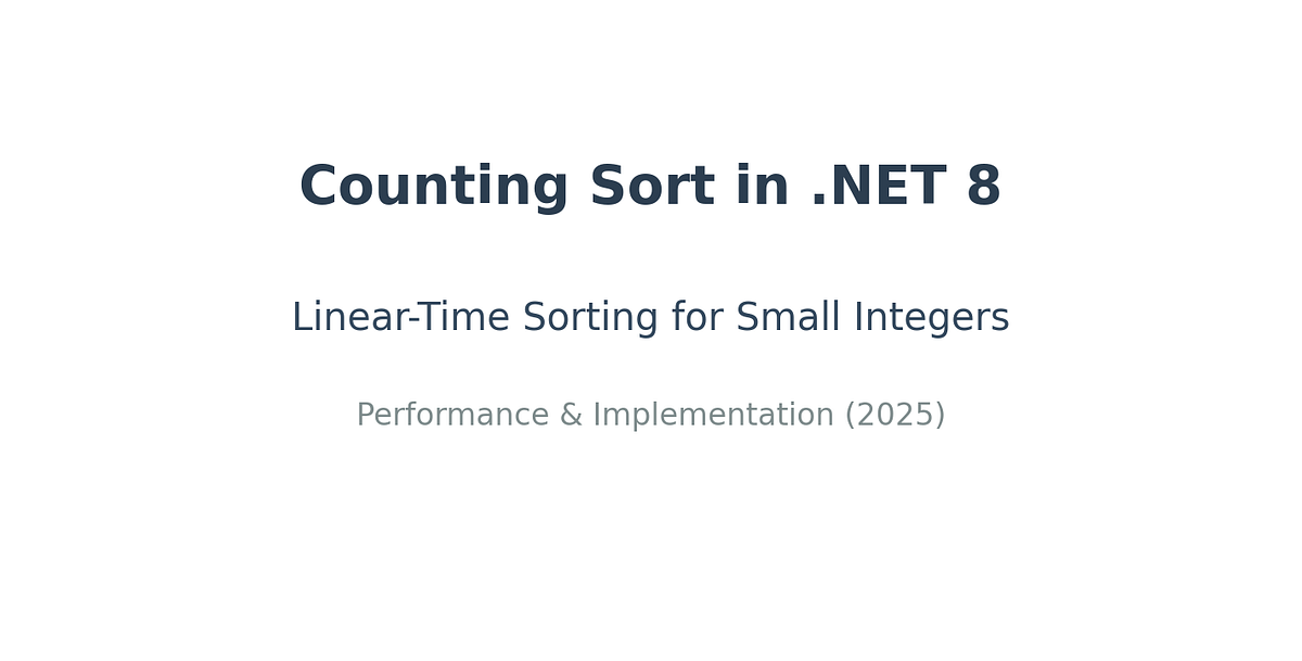 Counting Sort in .NET 8: Fast Sorting for Small Integers | Medium
