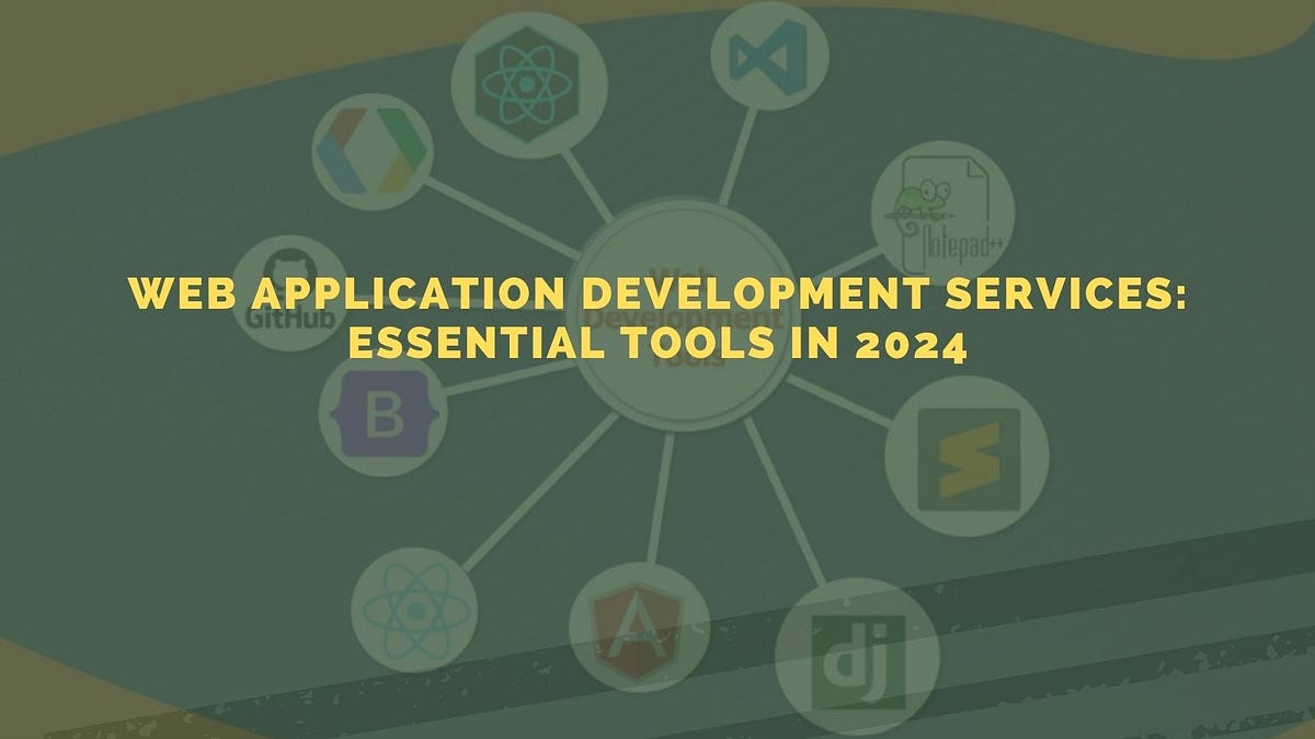 Web Application Development Services: Essential Tools in 2024 | by ...