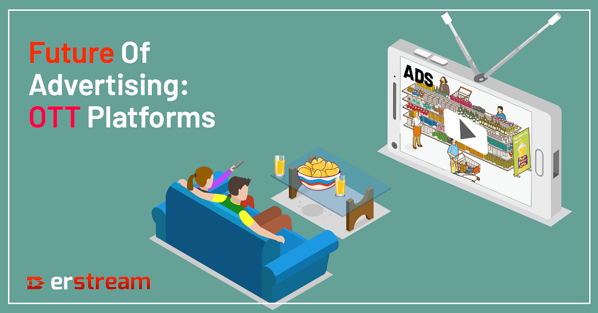 Future Of Advertising Is On OTT Platforms | by Erstream | Medium