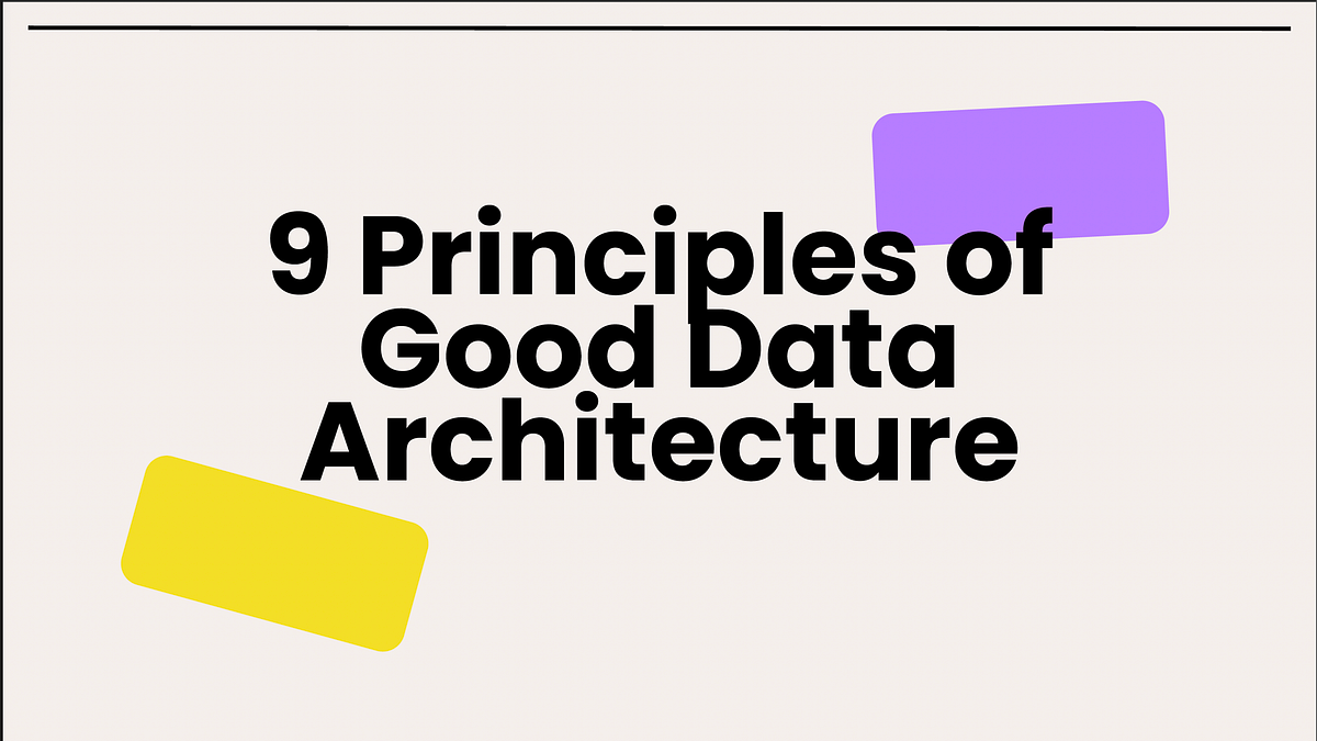 Build it Right: 9 Fundamental Principles of Data Architecture. | by ...