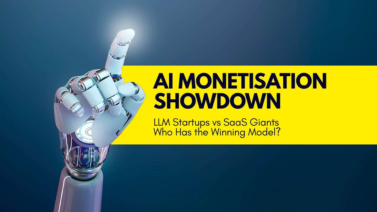 AI Monetisation Showdown: LLM Startups vs SaaS Giants — Who Has the ...