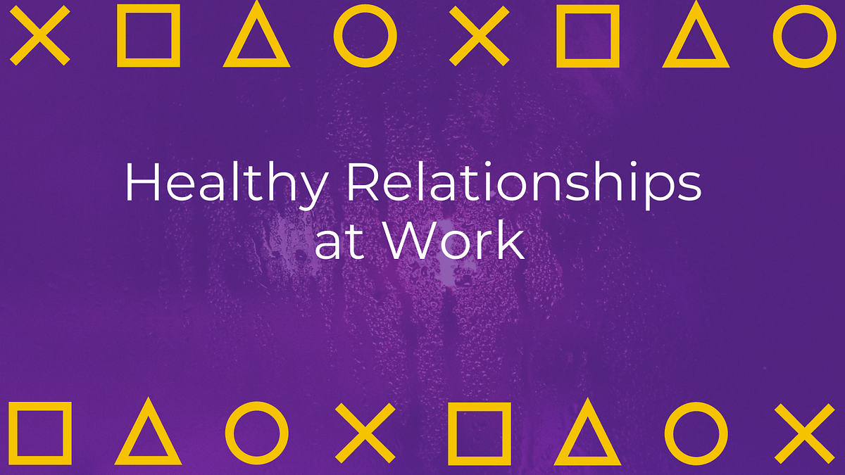 Healthy Relationships at Work. Why is it essential to have healthy ...
